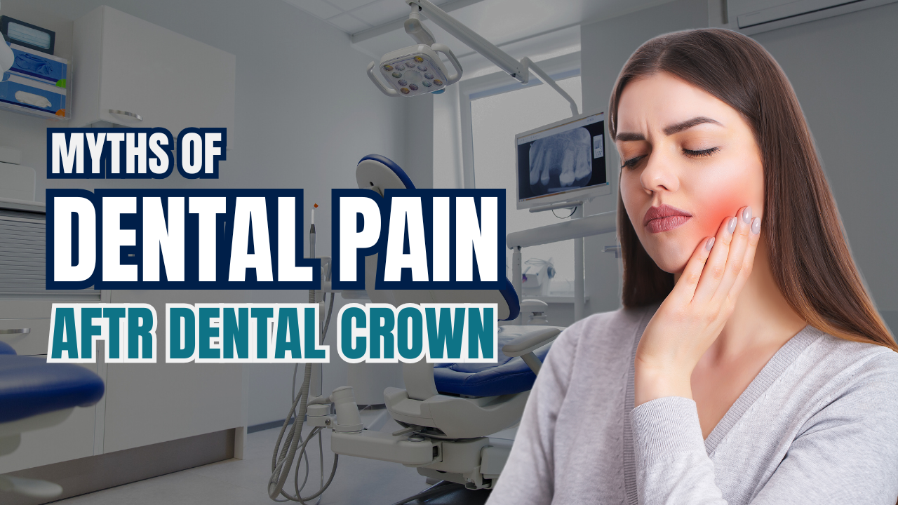 Pain After Dental Crown: 7 Myths vs Reality